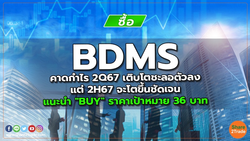BDMS คาดกำไร 2Q67 เติบโตชะลอตัวลง แต่ 2H67 จะโตขึ้นชัดเจน แนะนำ "BUY" ราคาเป้าหมาย 36 บาท ...